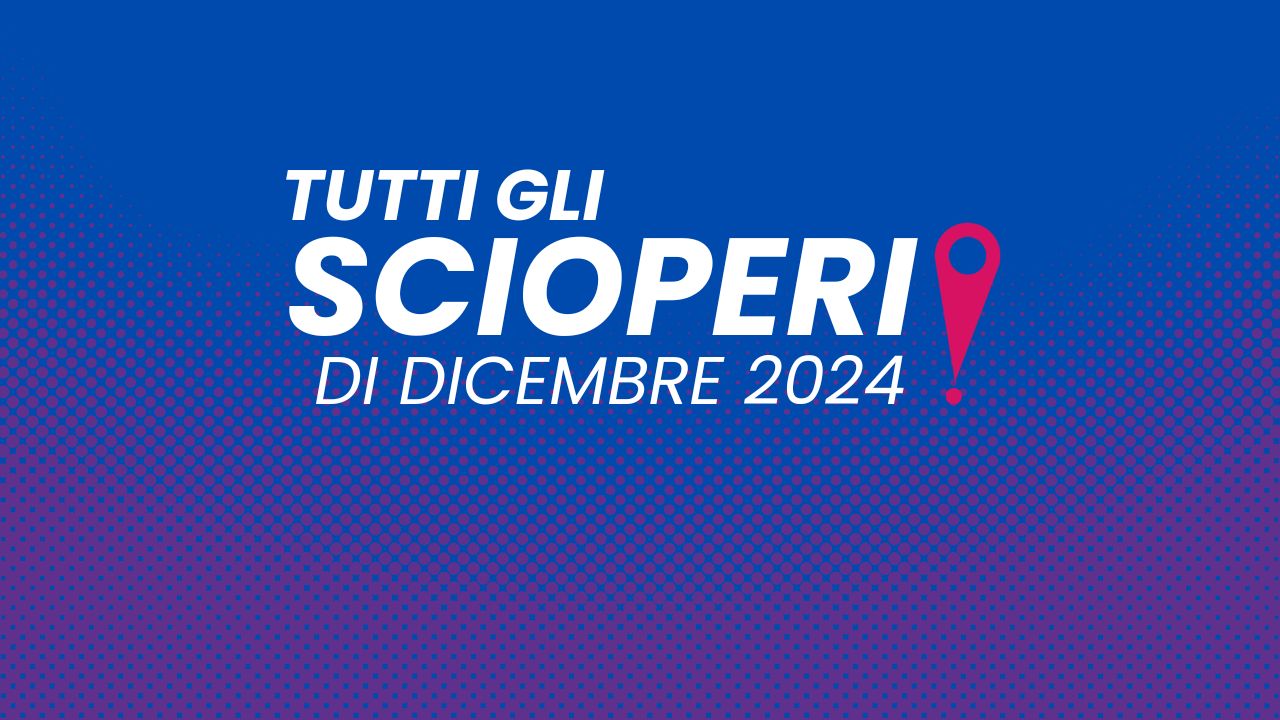 Gli scioperi a Dicembre 2024, il calendario con tutte le date ...